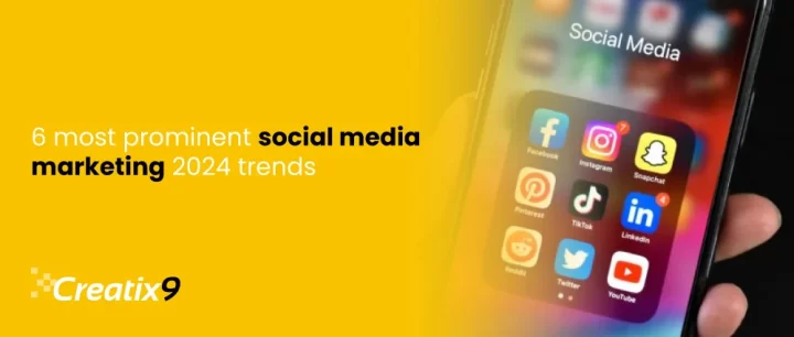 6 most prominent social media marketing 2024 trends - Creatix9